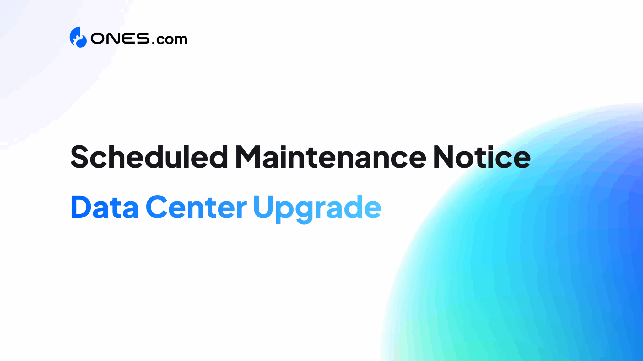 Scheduled Maintenance Notice – Data Center Upgrade - ONES.com Blog