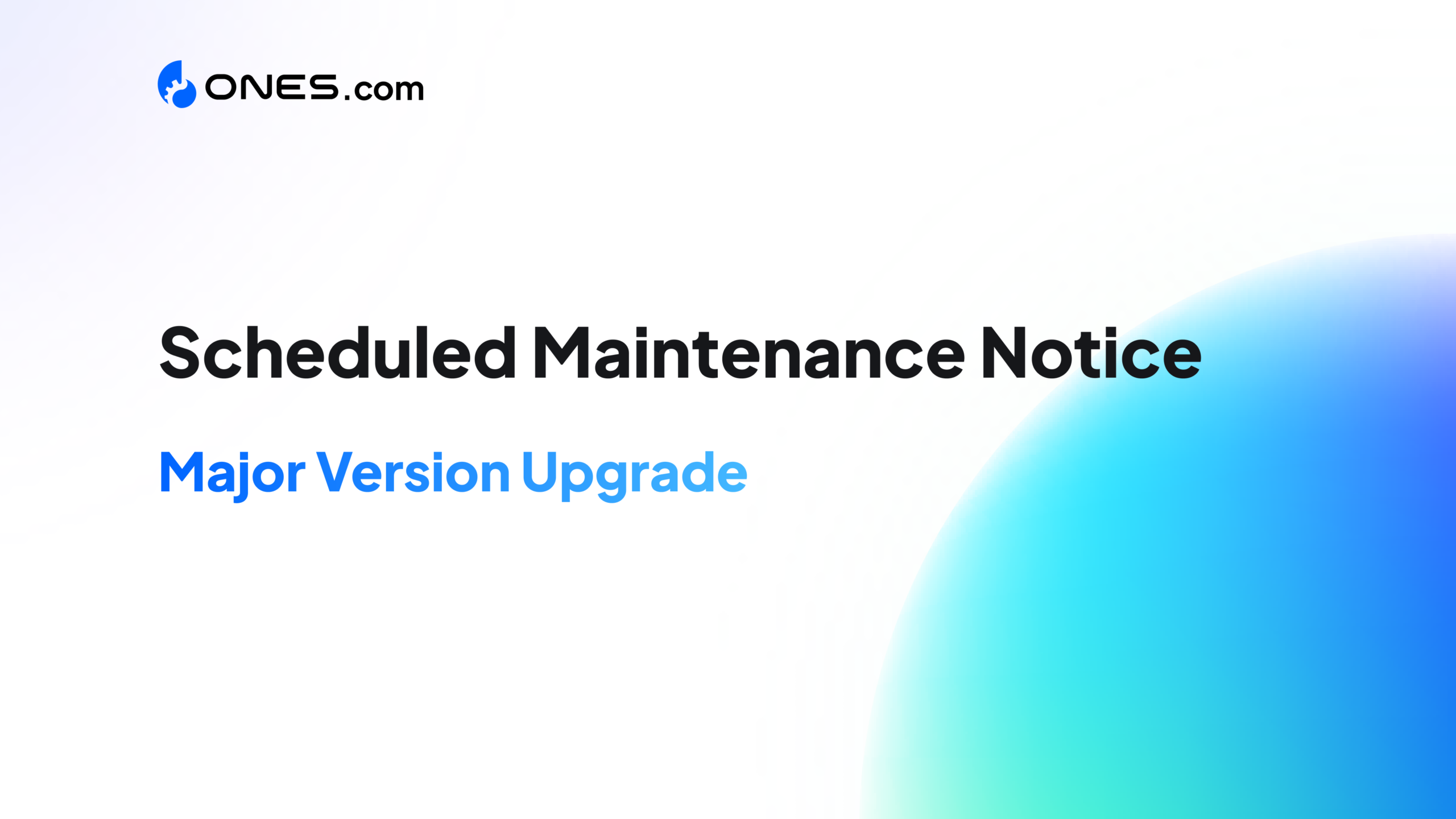 Scheduled Maintenance Announcement - Major Version Upgrade - ONES.com Blog